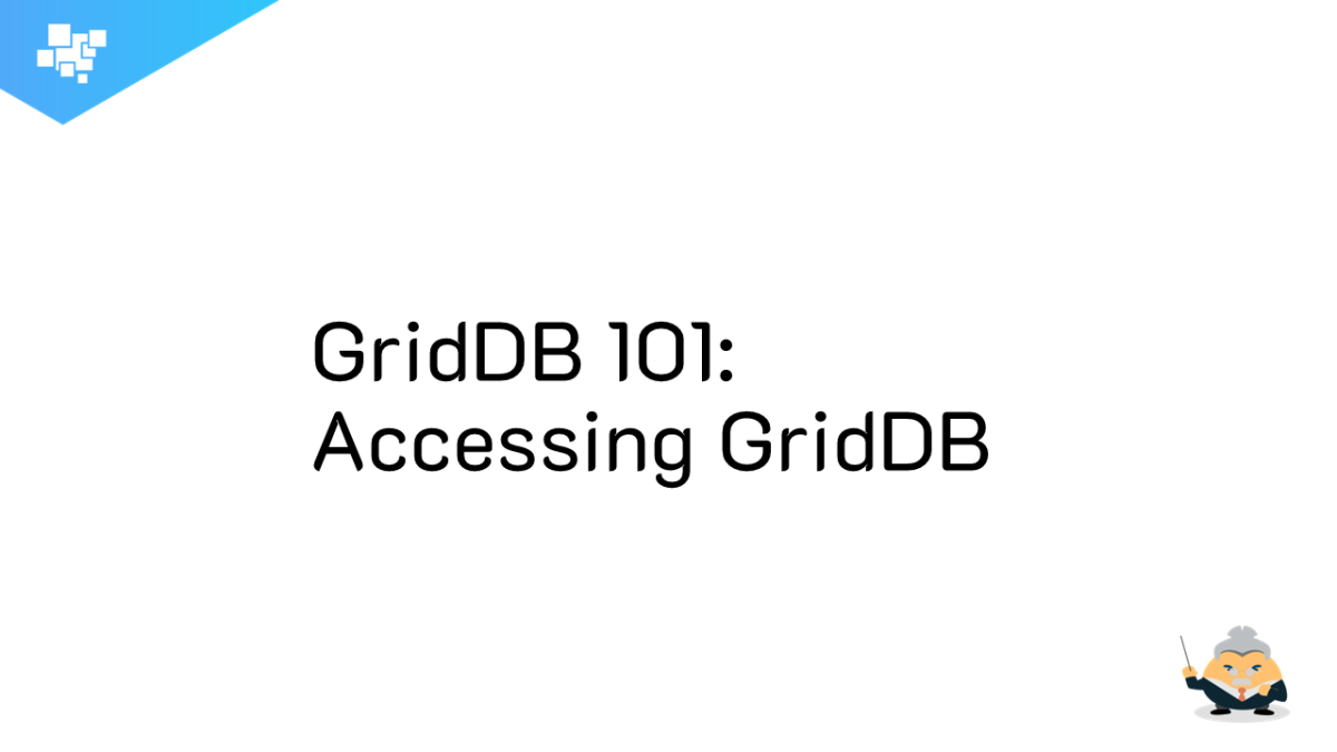 GridDB 101: Accessing GridDB | GridDB Developers